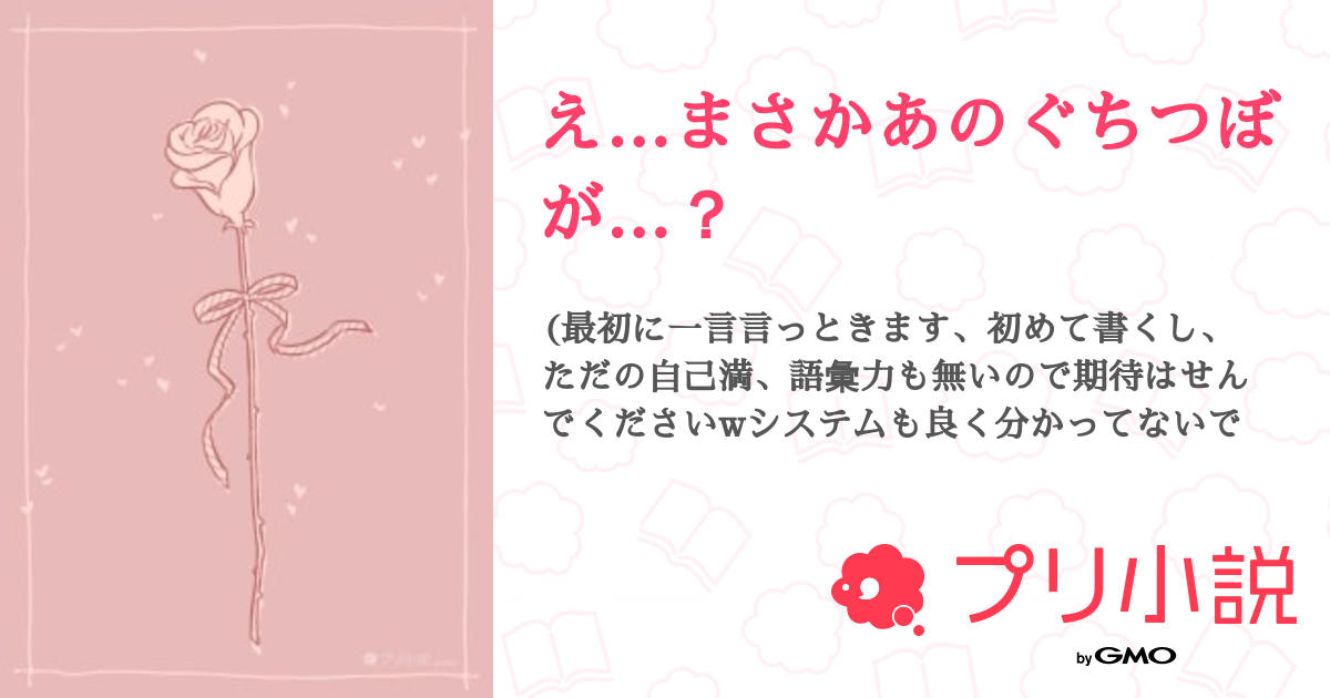 えまさかあのぐちつぼが？ 全122話 【連載中】（さぼてんになりたいさんの夢小説） 無料スマホ夢小説ならプリ小説 Bygmo